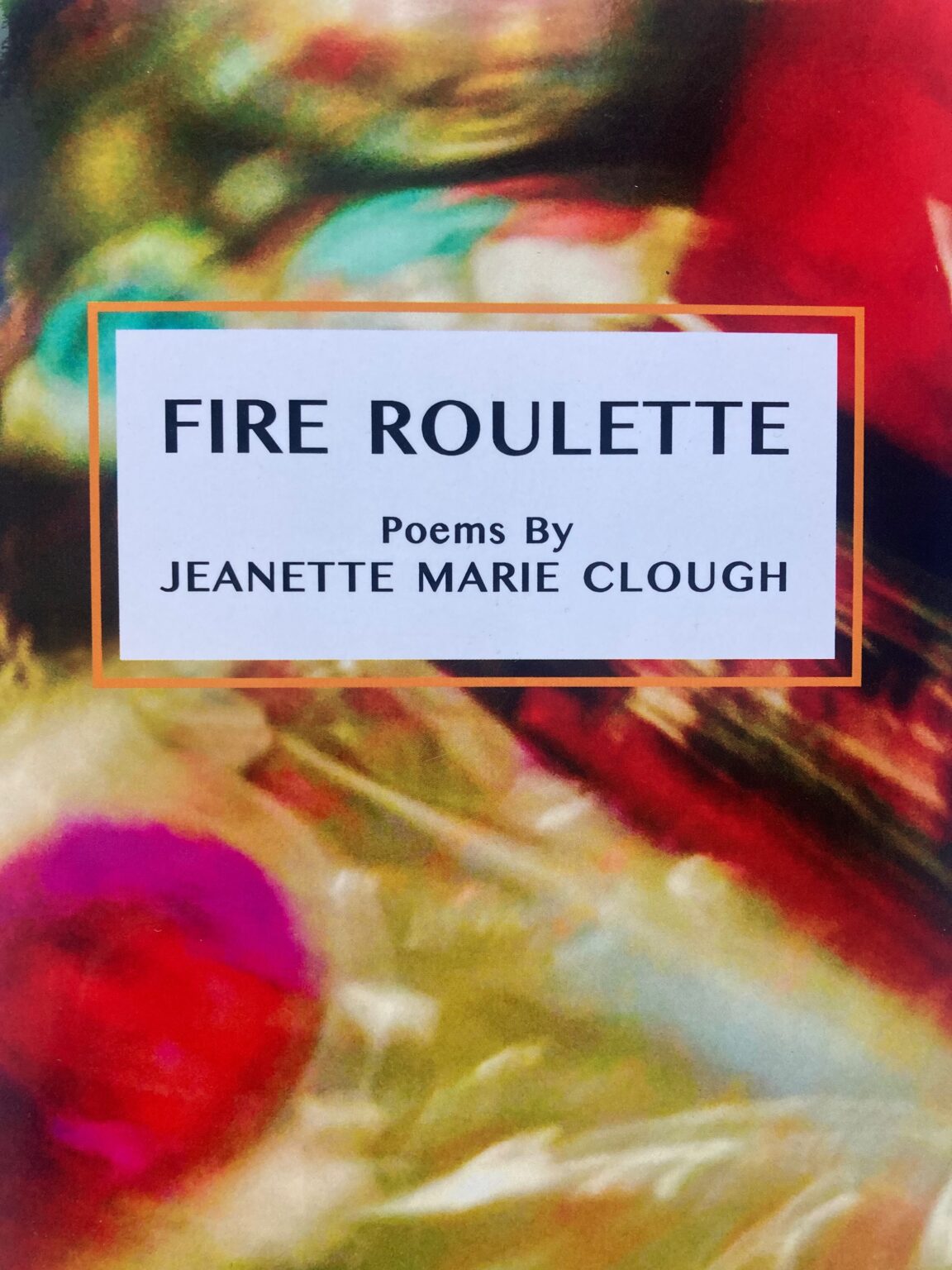 FIRE ROULETTE: Poems by Jeanette Marie Clough | Koan Kinship -- Bill ...